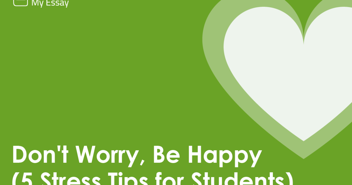 Don't Worry, Be Happy (5 Stress Tips for Students)