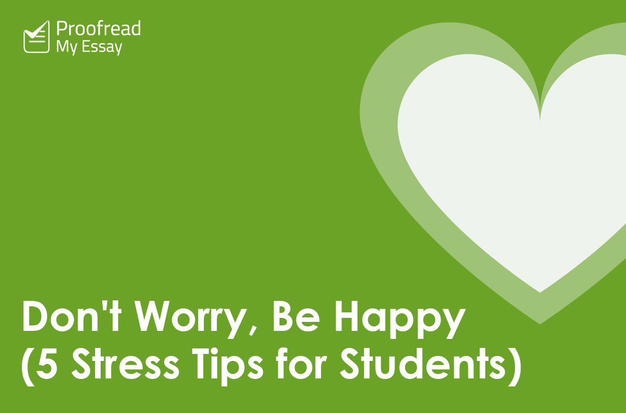 Don't Worry, Be Happy (5 Stress Tips for Students)