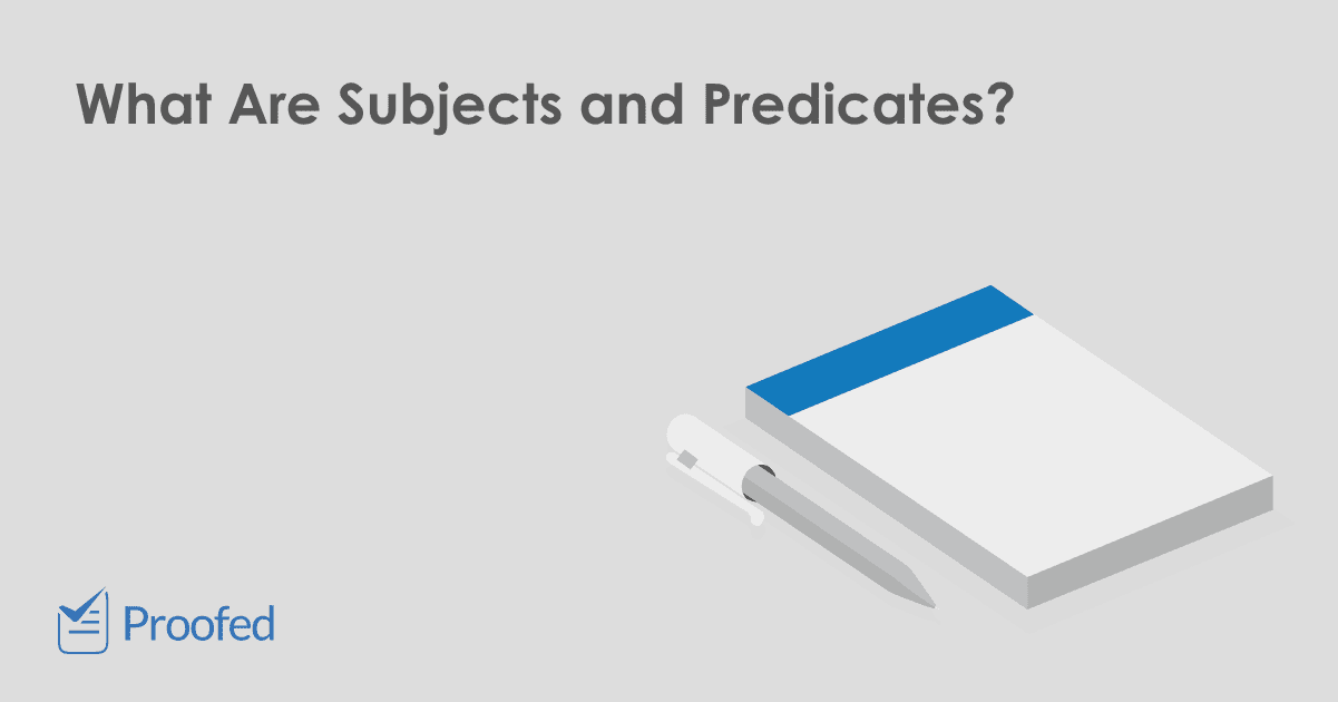 Grammar Tips: Subjects and Predicates | Proofed's Writing Tips