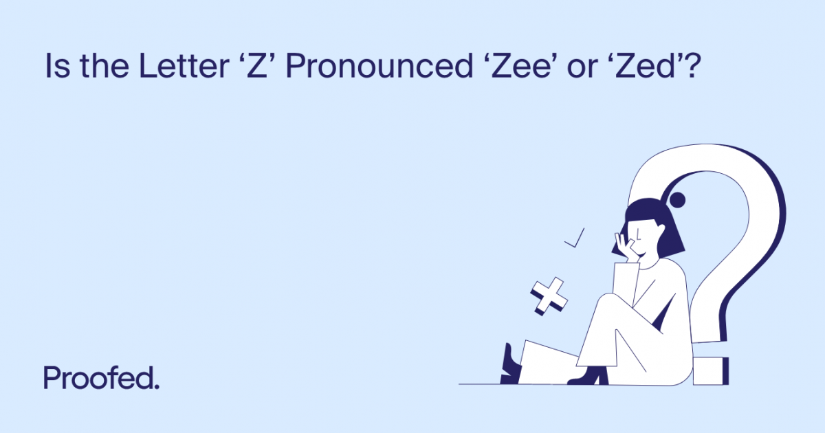 Is the Letter “Z” Pronounced “Zee” or “Zed”? | Proofed's Writing Tips