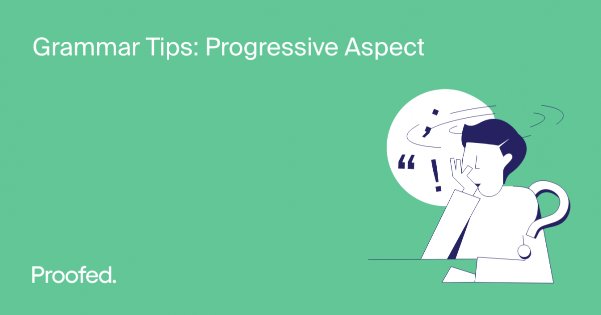 Grammar Tips: Progressive Aspect | Proofed's Writing Tips
