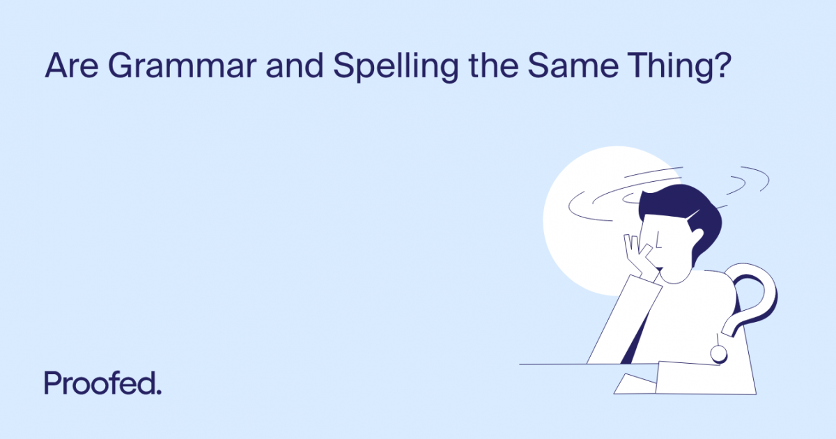 Are Grammar and Spelling the Same Thing? | Proofed's Writing Tips